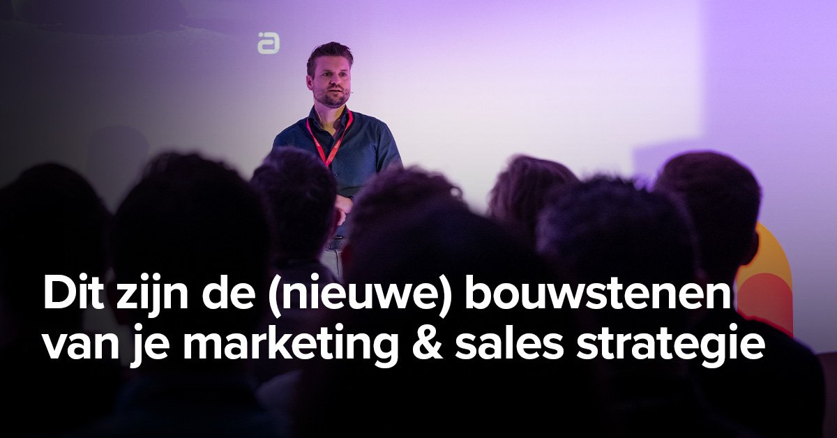 Dit zijn de (nieuwe) bouwstenen van je marketing & sales strategie ...